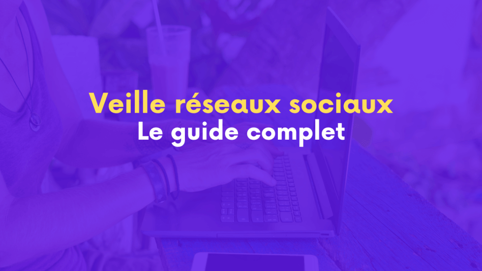 Veille réseaux sociaux : le guide complet